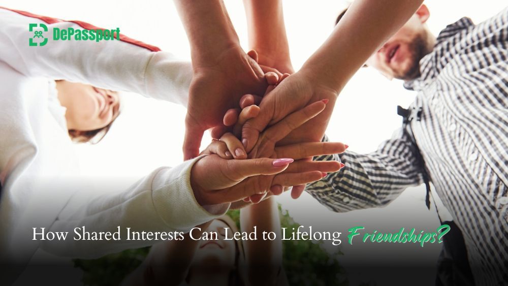How Shared Interests Can Lead to Lifelong Friendships? DePassport